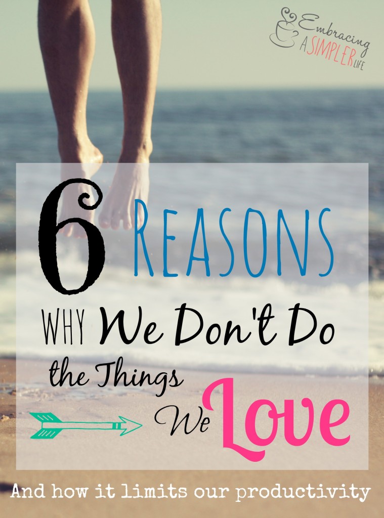 Six Reasons Why We Don’t Do the Things We Love: And how it limits our ...